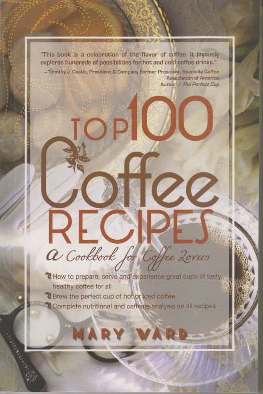 Top 100 Coffee Recipes: A Cookbook for Coffee Lovers, (Paperback ...