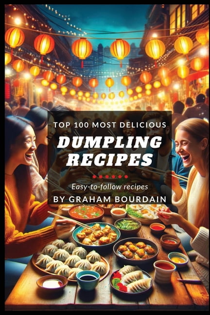Top 100 Most Delicious Dumpling Recipes: A Dumpling Cookbook [Books on ...
