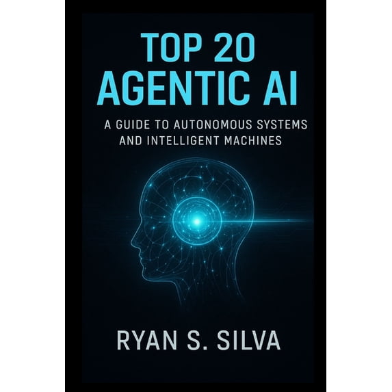 Top 20 Agentic AI: A Guide to Autonomous Systems and Intelligent ...