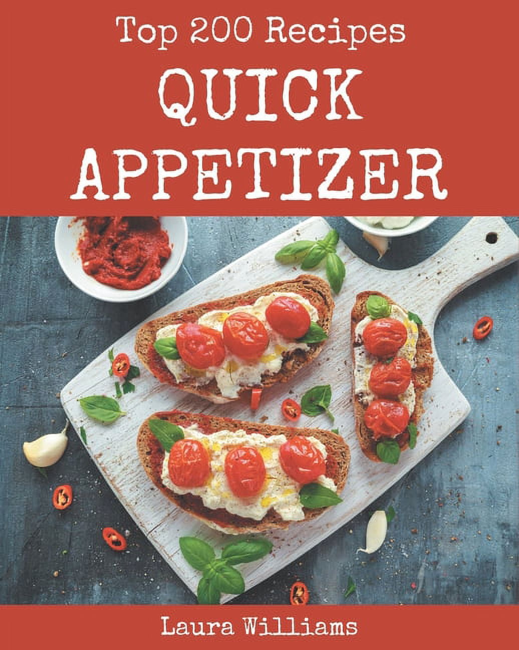 Top 200 Quick Appetizer Recipes : A Must-have Quick Appetizer Cookbook ...