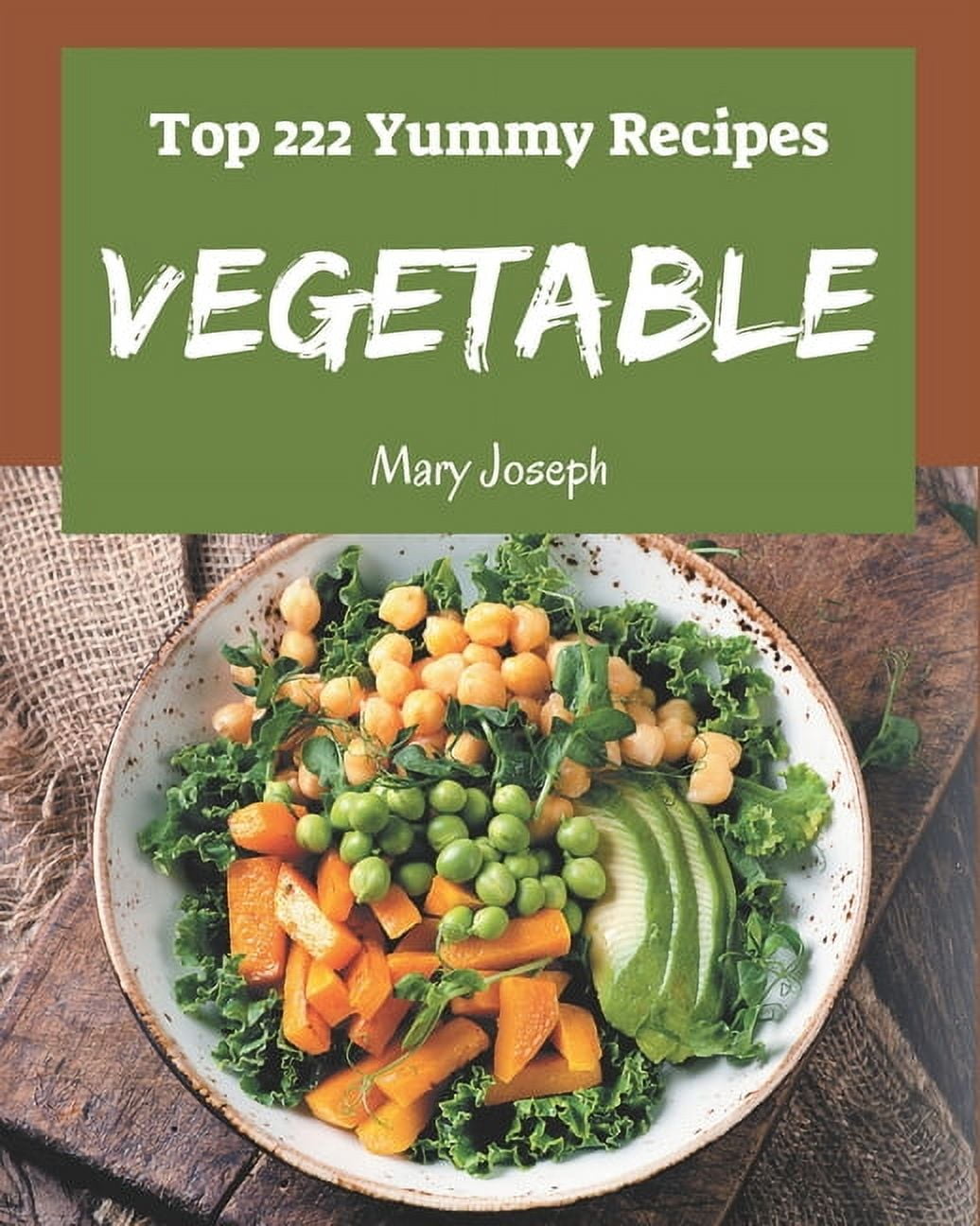Top 222 Yummy Vegetable Recipes: Greatest Yummy Vegetable Cookbook of ...