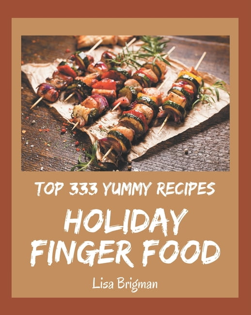 Top 333 Yummy Holiday Finger Food Recipes: Happiness is When You Have a ...