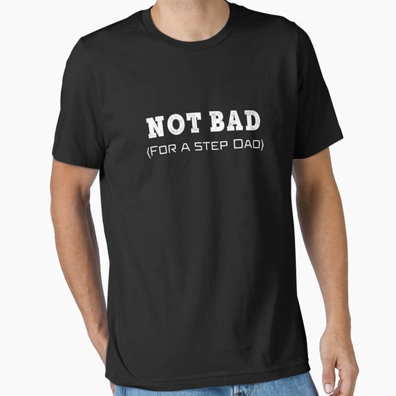 Top Fun Not Bad For A Step Dad Shirt, Dad Graphic Tee - Walmart.com