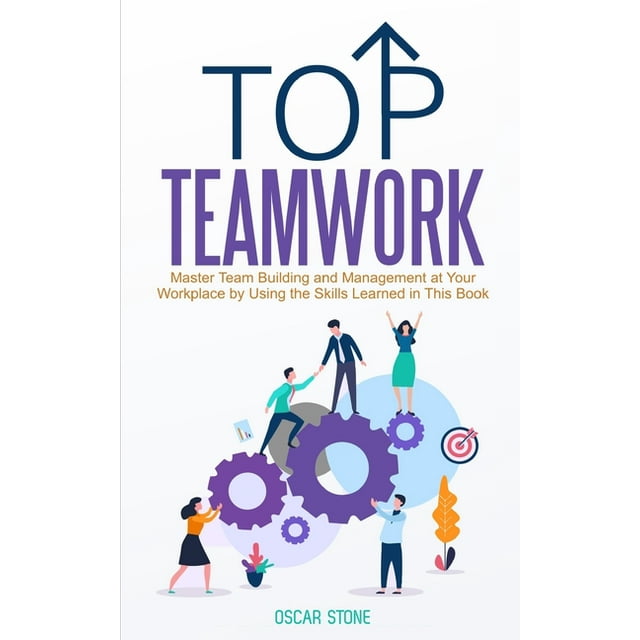 Top Teamwork: Master Team Building and Management at Your Workplace by ...