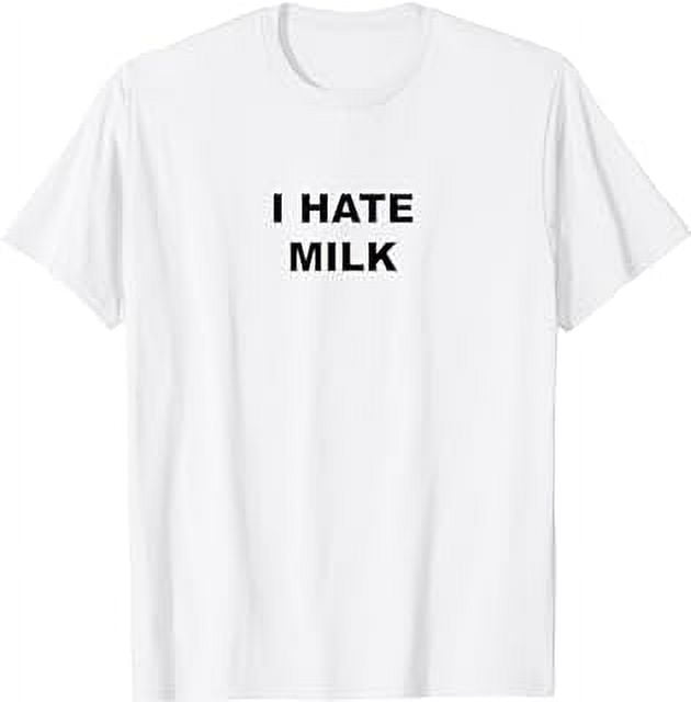 Top That Says - I HATE MILK | Funny Anti - Milk Sucks - T-Shirt ...