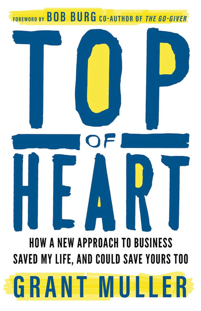 Top of Heart: How a New Approach to Business Saved My Life, and Could ...