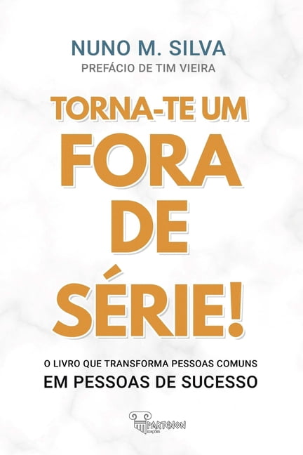 Torna-te um Fora de SÃ©rie!: O livro que transforma Pessoas Comuns em ...