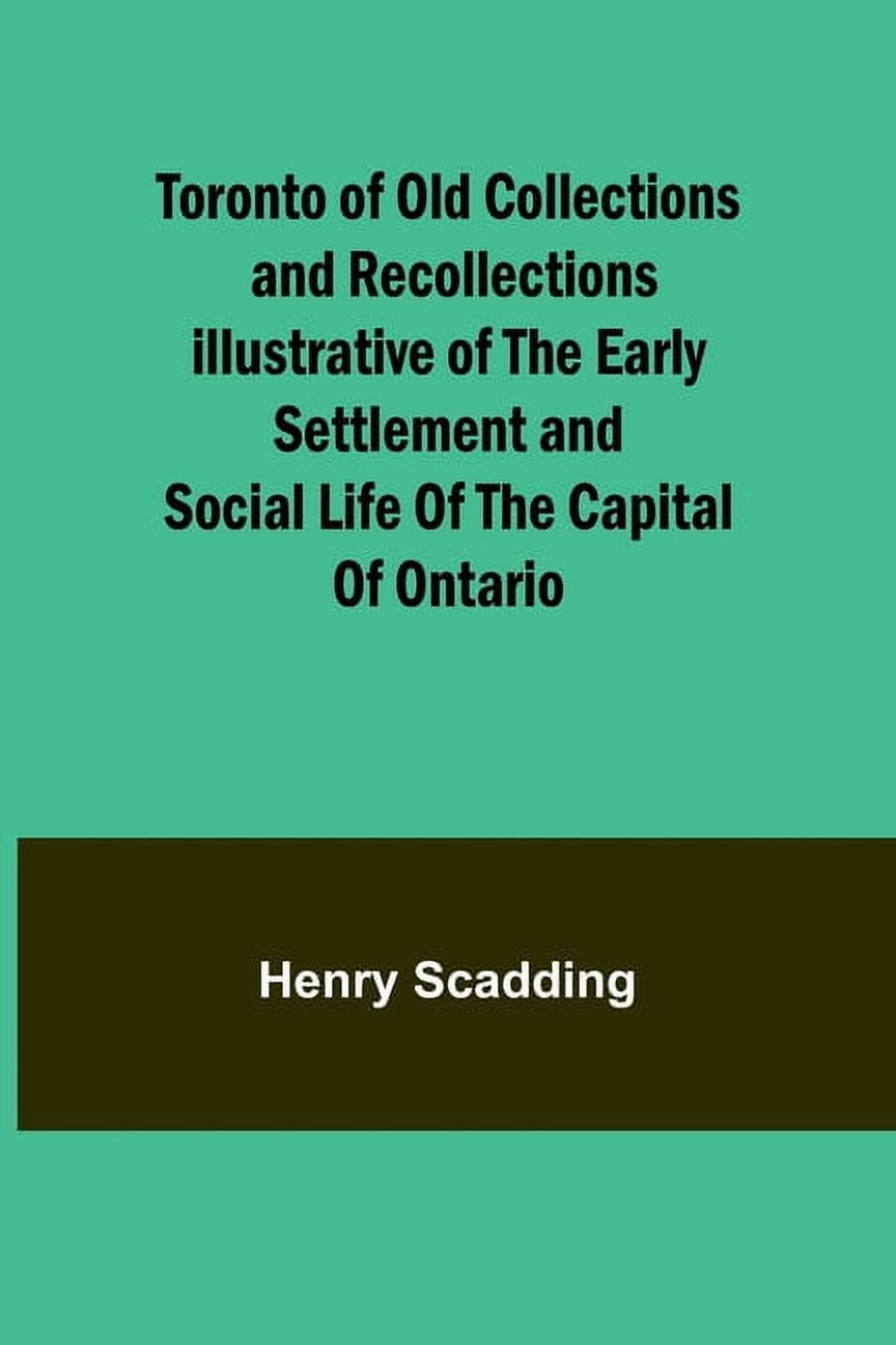 Toronto of Old Collections and recollections illustrative of the early ...
