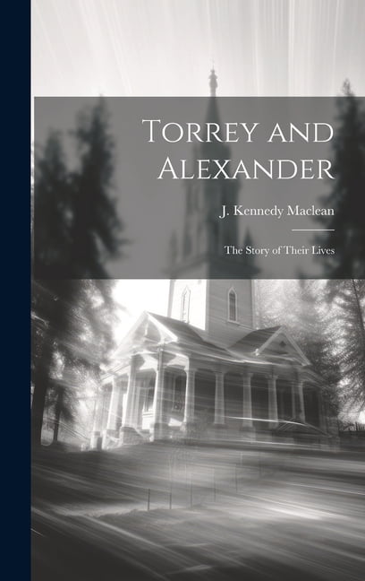 Torrey and Alexander: The Story of Their Lives (Hardcover) - Walmart.com