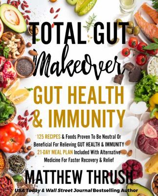 Pre-Owned Total Gut Makeover: Gut Health & Immunity: 125 Recipes Proven ...
