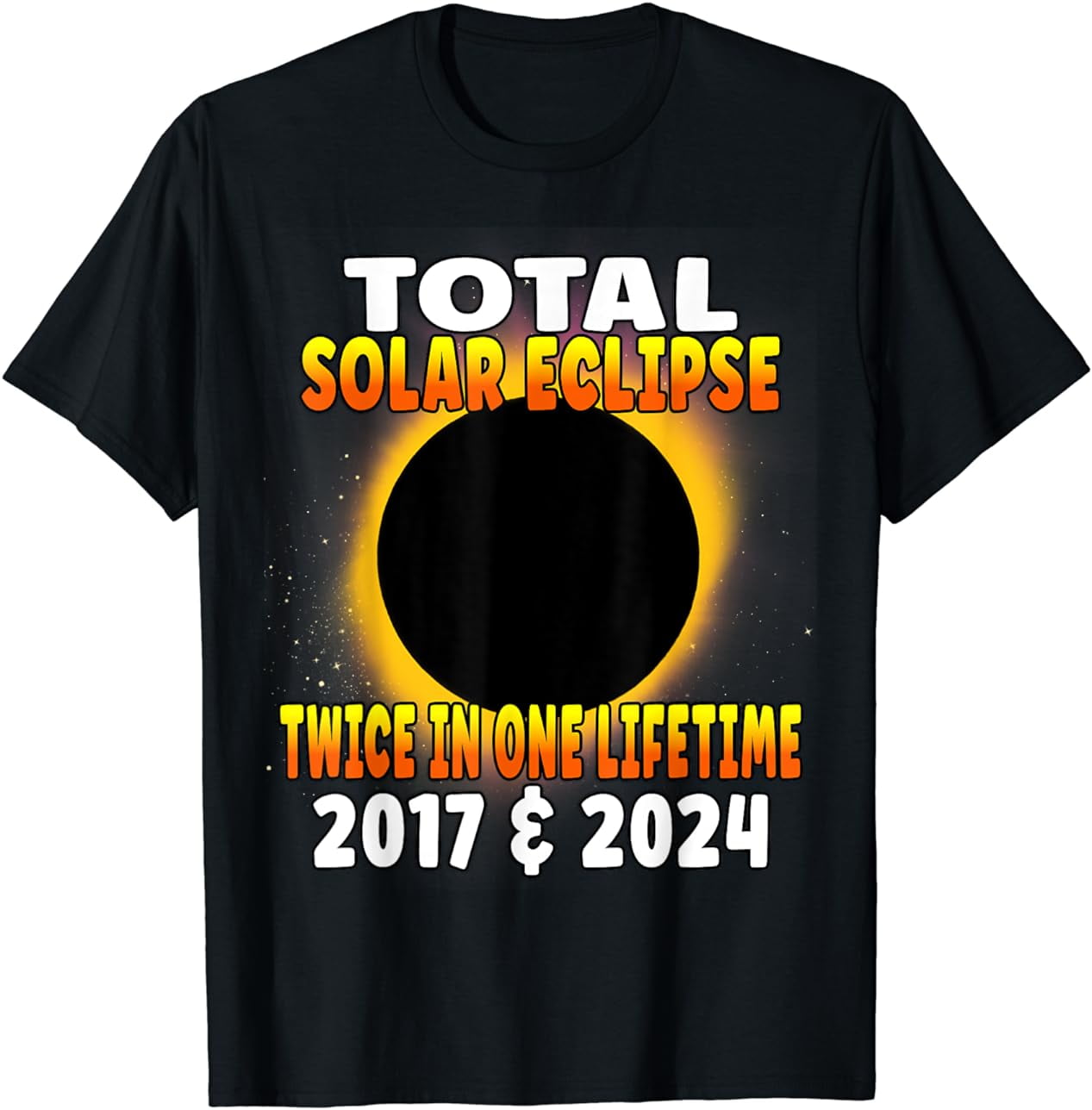 Total Solar Eclipse Twice In One Lifetime 2017 & 2024 Cosmic T-Shirt ...