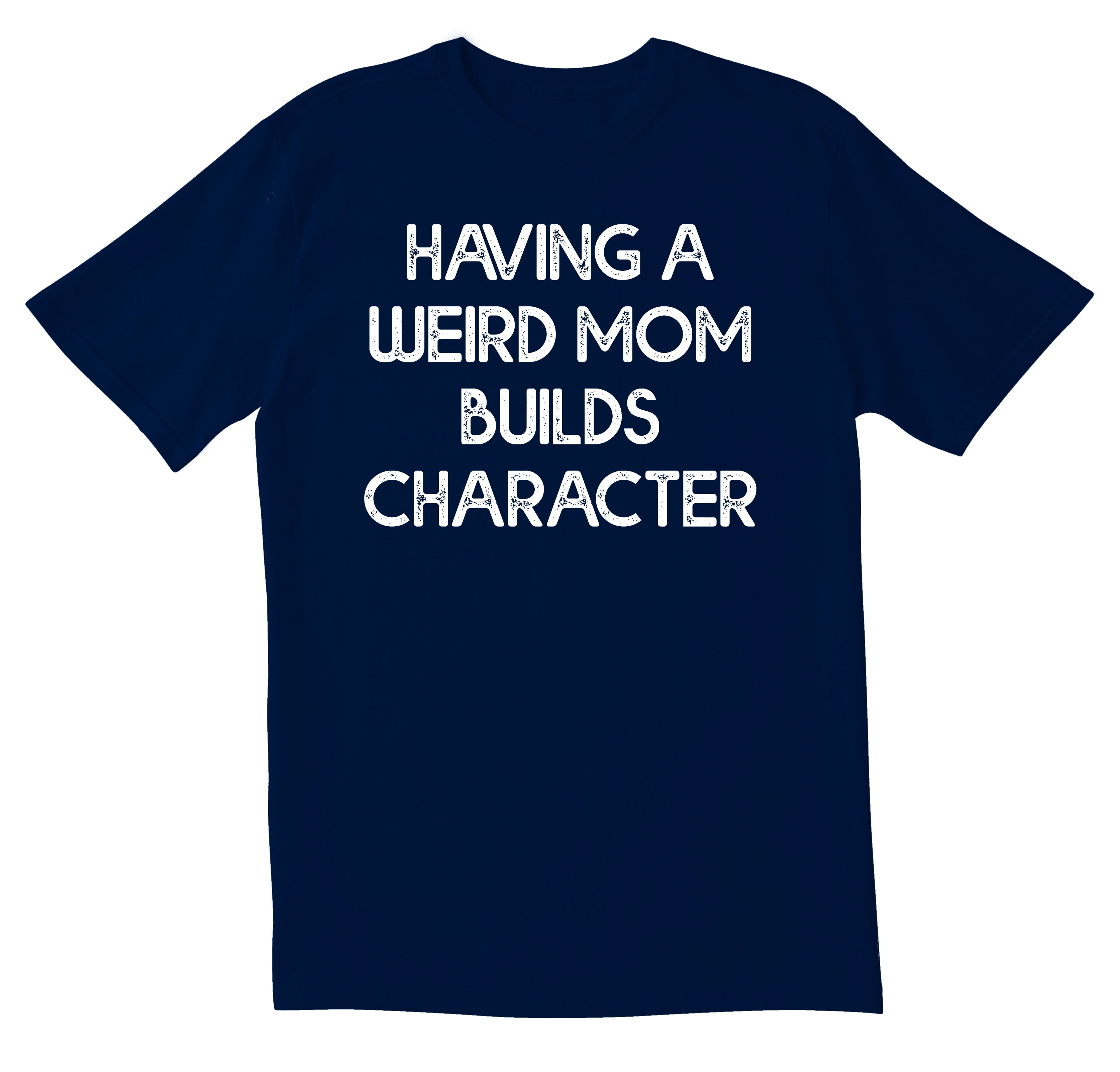 TotallyTorn Having A Weird Mom Builds Character Novelty Sarcastic Funny ...