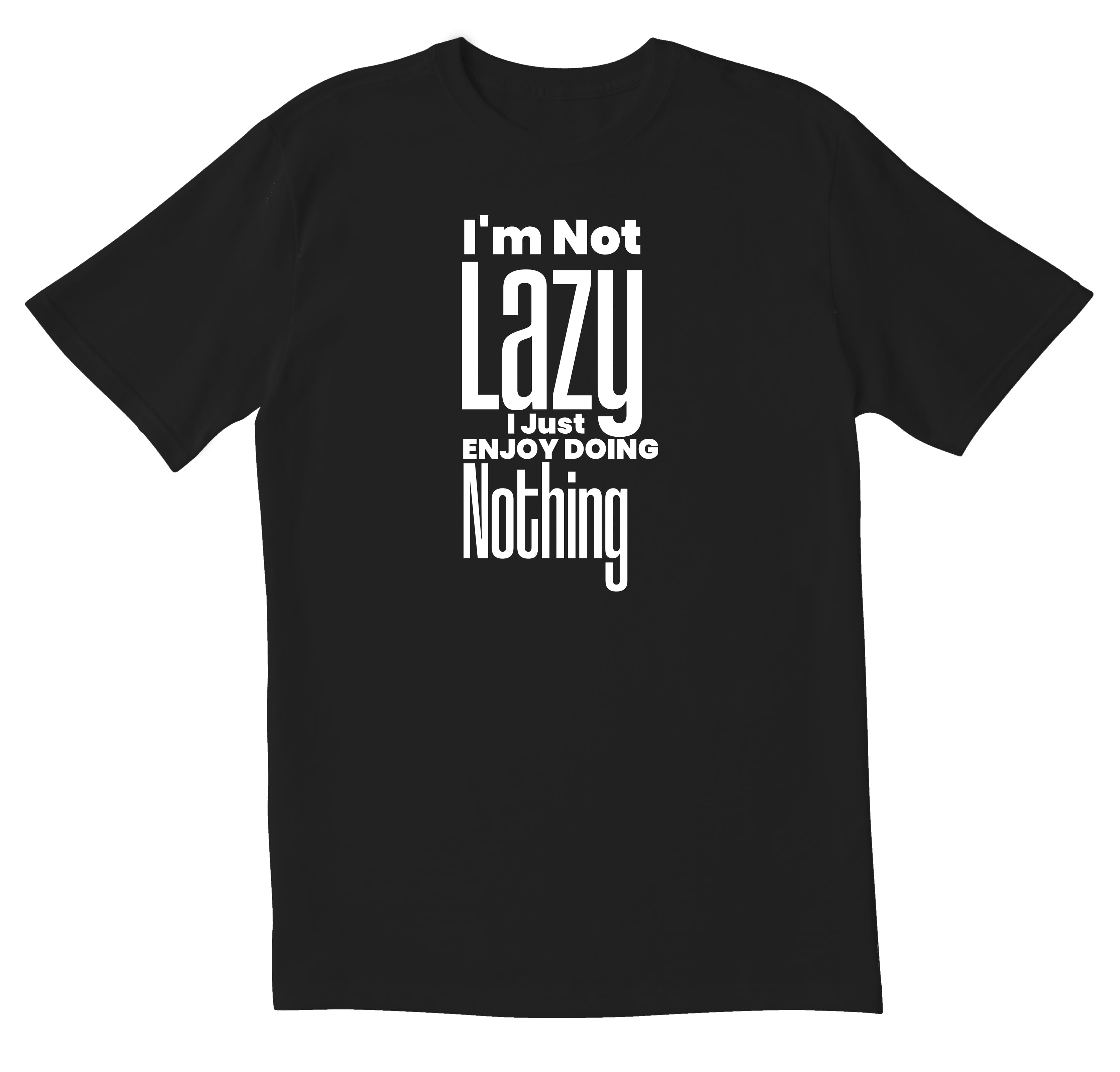TotallyTorn I'm Not Lazy I Just Enjoy Doing Nothing Novelty Sarcastic ...