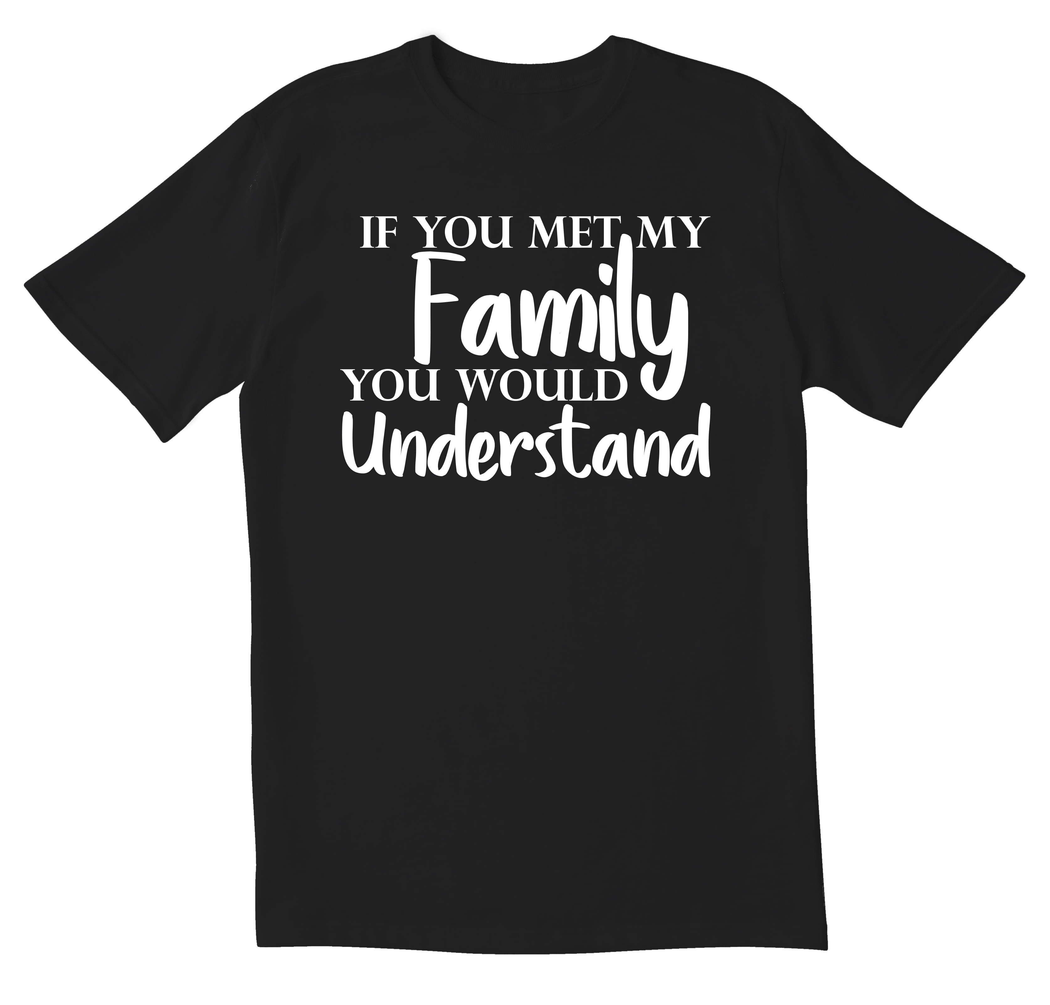 TotallyTorn If You Met My Family You Would Understand Funny Pun Saying ...