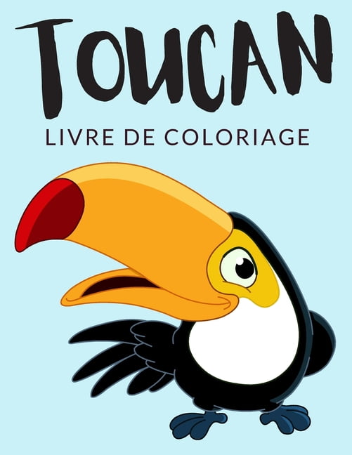 Toucan Coloriage: Toucan Livre de Coloriage : Cahier De Coloriage de ...