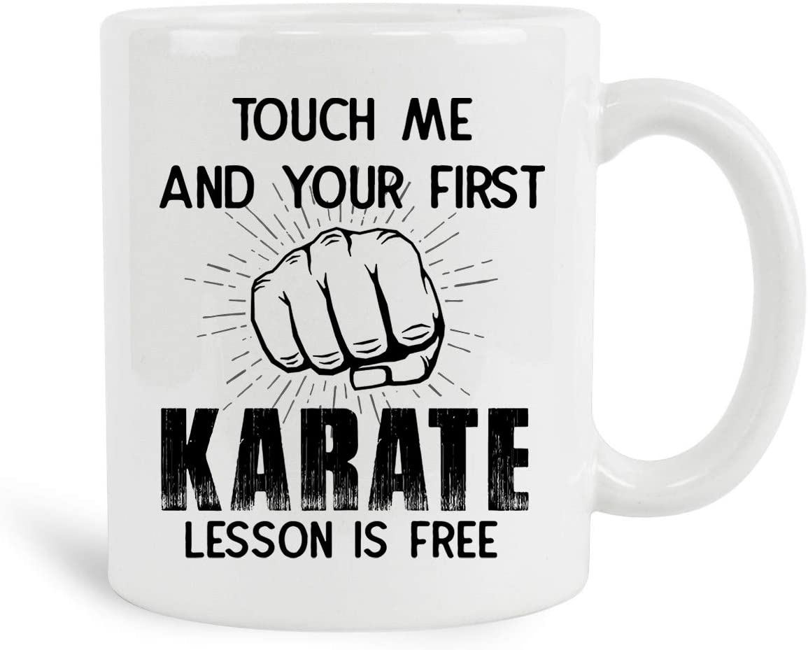 Touch Me And Your First Karate Lesson Is Free Mug, 11 oz Ceramic White ...