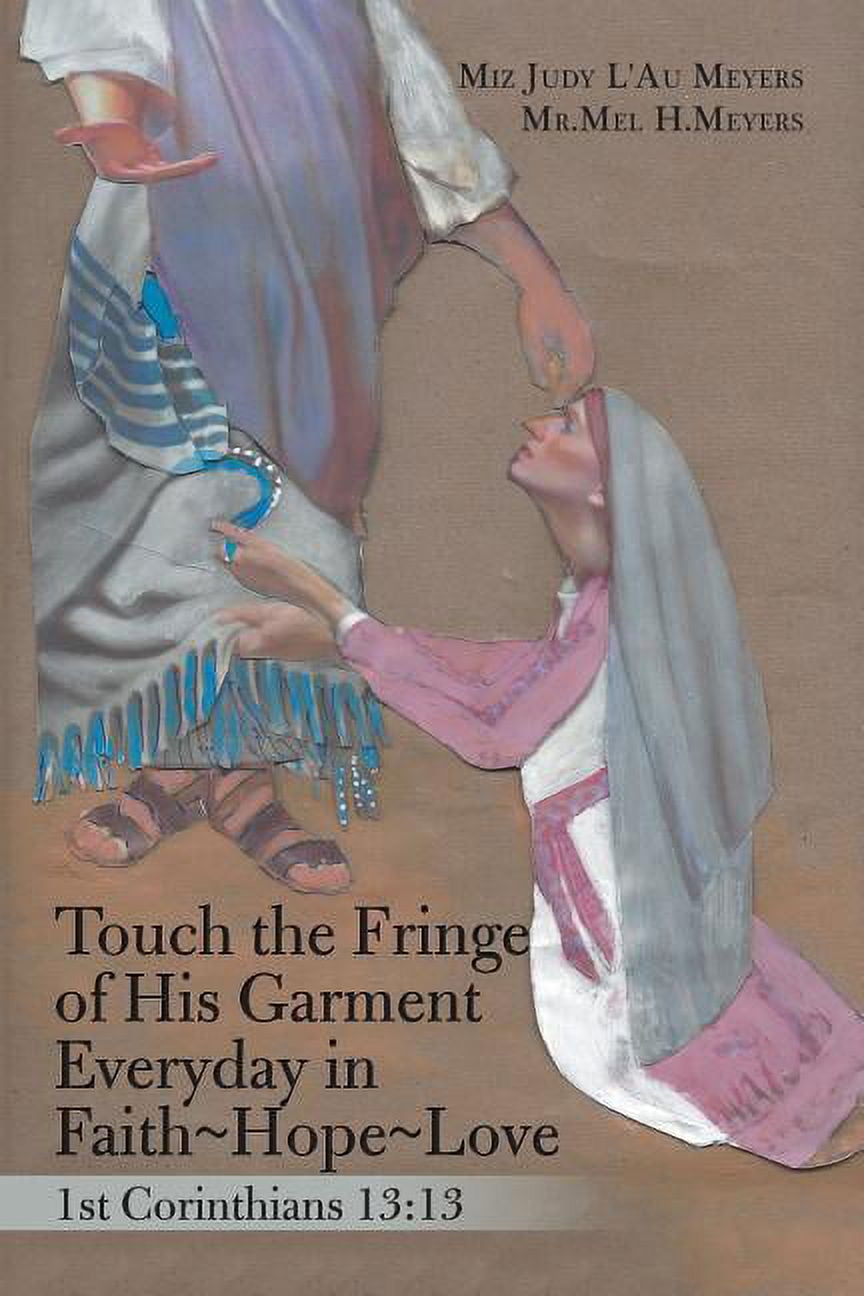 Touch the Fringe of His Garment Everyday in Faith Hope Love : 1st ...