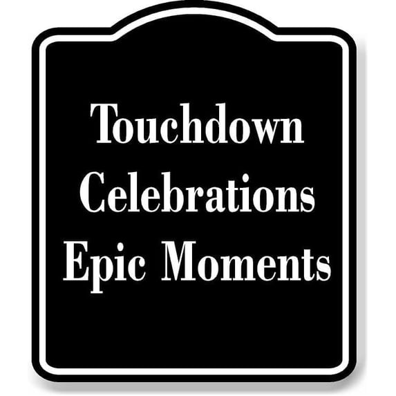 Touchdown Celebrations - Epic Moments BLACK Aluminum Composite Sign 20 ...