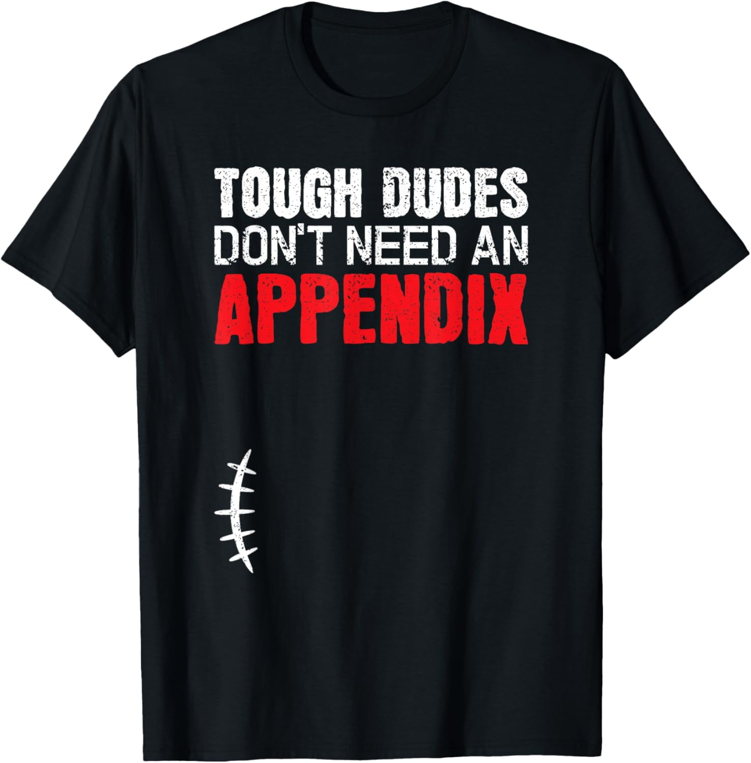 Tough Dudes Don't Need An Appendix Appendectomy Appendicitis T-Shirt ...