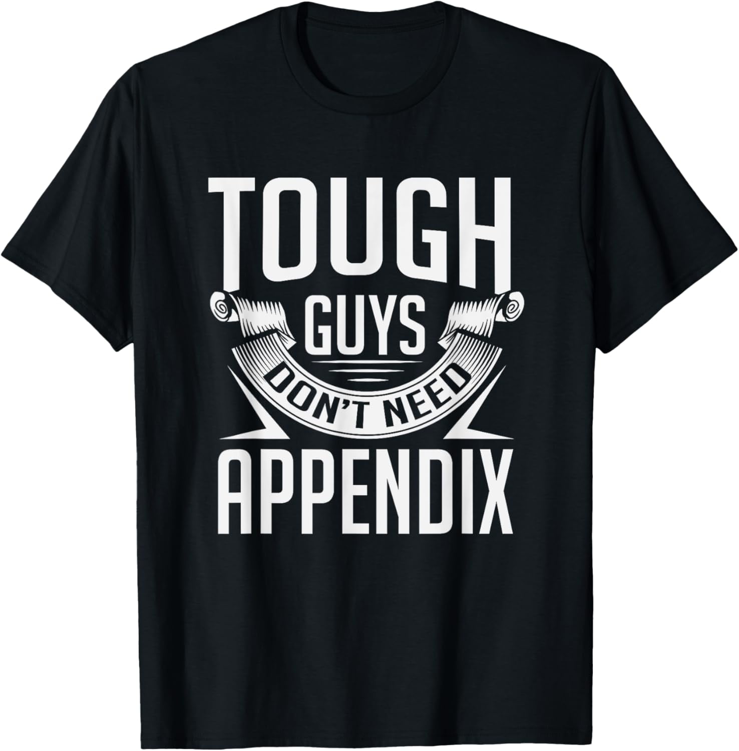 Tough Guys Dont Need Appendix Appendicitis Removal Surgery T-Shirt ...