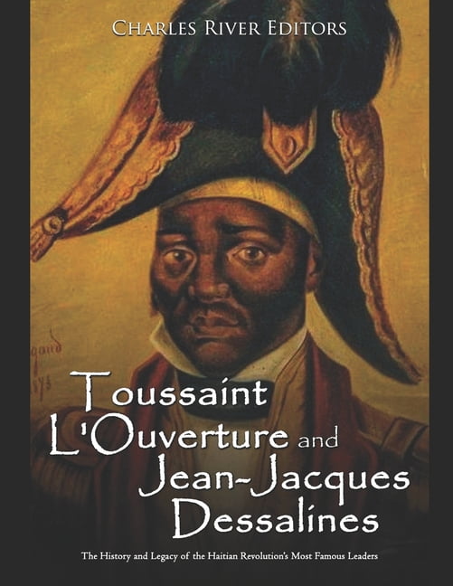 Toussaint L'Ouverture and Jean-Jacques Dessalines: The History and ...