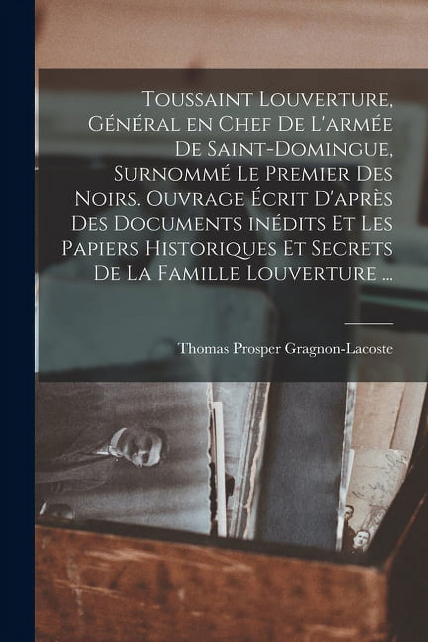 Toussaint Louverture, g?n?ral en chef de l'arm?e de Saint-Domingue, surnomm? le premier des ...