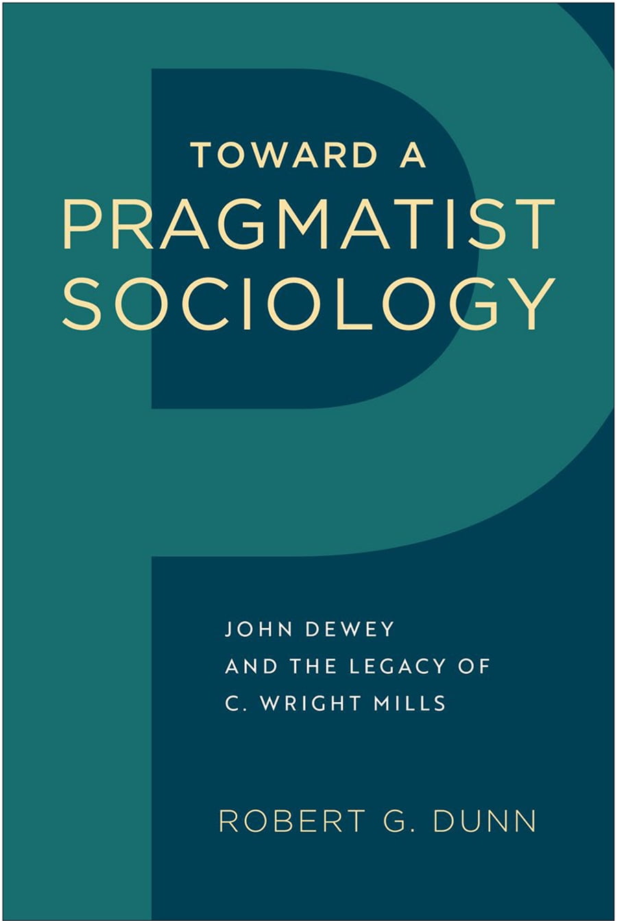 Toward a Pragmatist Sociology : John Dewey and the Legacy of C. Wright ...