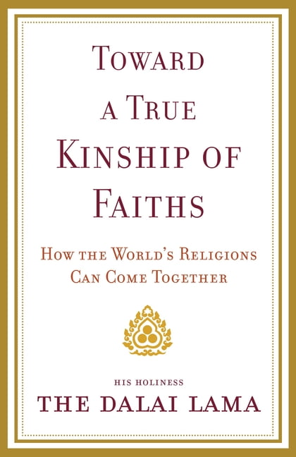 Toward a True Kinship of Faiths: How the World's Religions Can Come ...