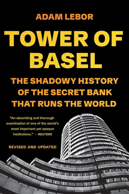 Tower of Basel: The Shadowy History of the Secret Bank That Runs the ...