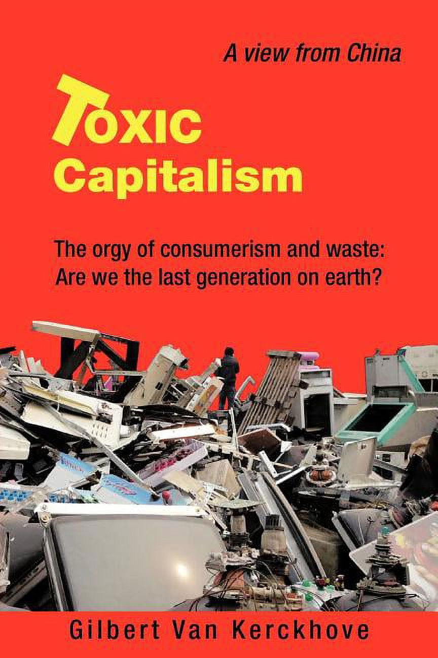 Toxic Capitalism : The Orgy of Consumerism and Waste: Are We the Last ...