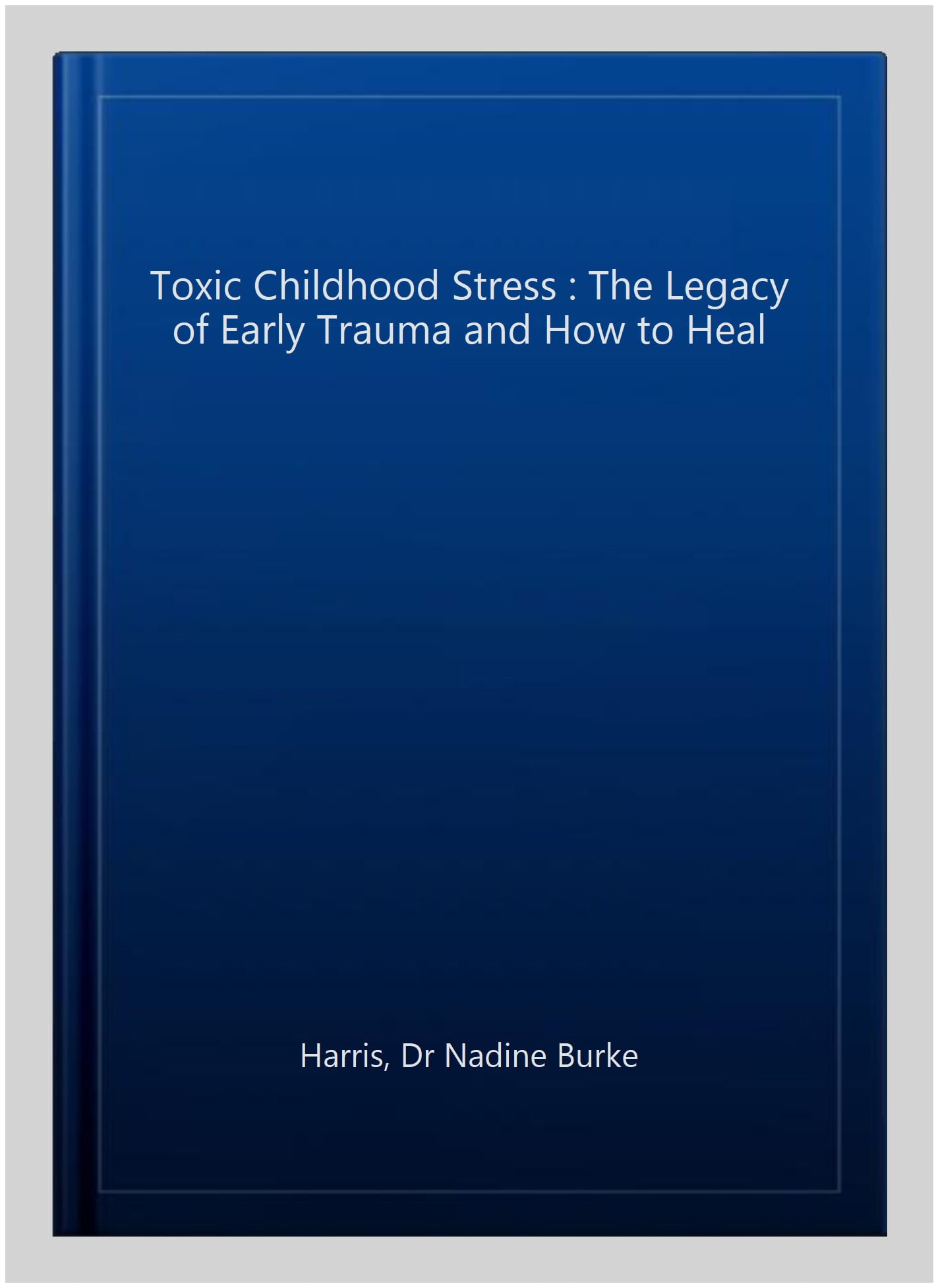 Toxic Childhood Stress : The Legacy of Early Trauma and How to Heal ...