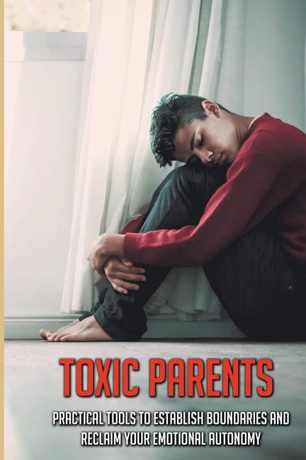 Toxic Parents: Practical Tools To Establish Boundaries And Reclaim Your ...