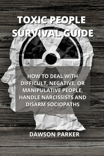 Toxic People Survival Guide: How to Deal with Difficult, Negative, or Manipulative People ...