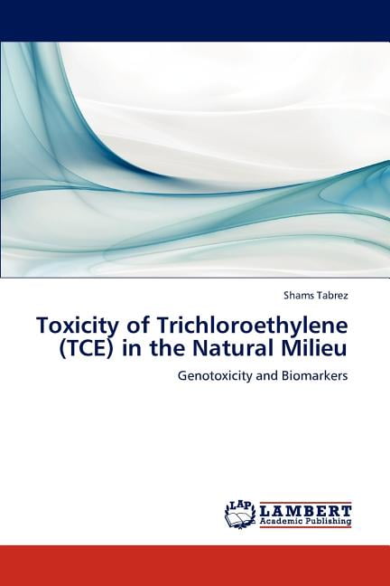 Toxicity of Trichloroethylene (TCE) in the Natural Milieu (Paperback ...