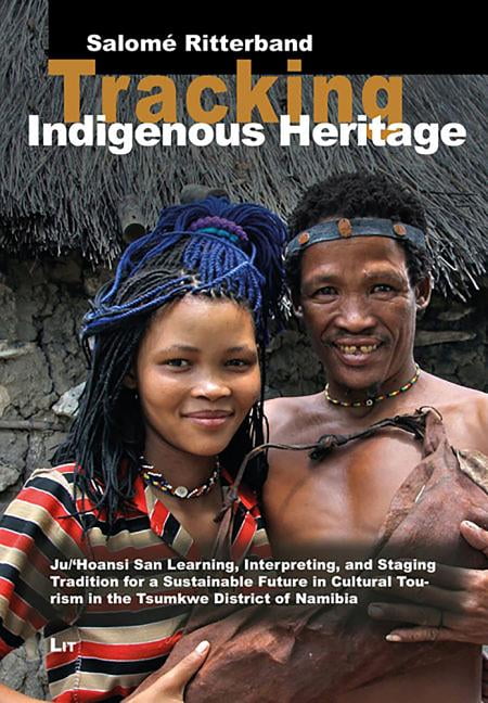 Tracking Indigenous Heritage : Ju/'Hoansi San Learning, Interpreting, and Staging Tradition for ...