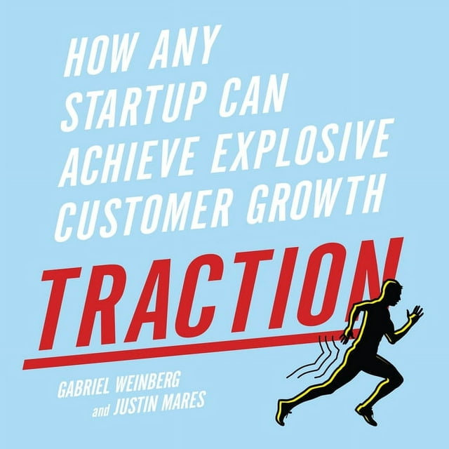 Traction: How Any Startup Can Achieve Explosive Customer Growth ...