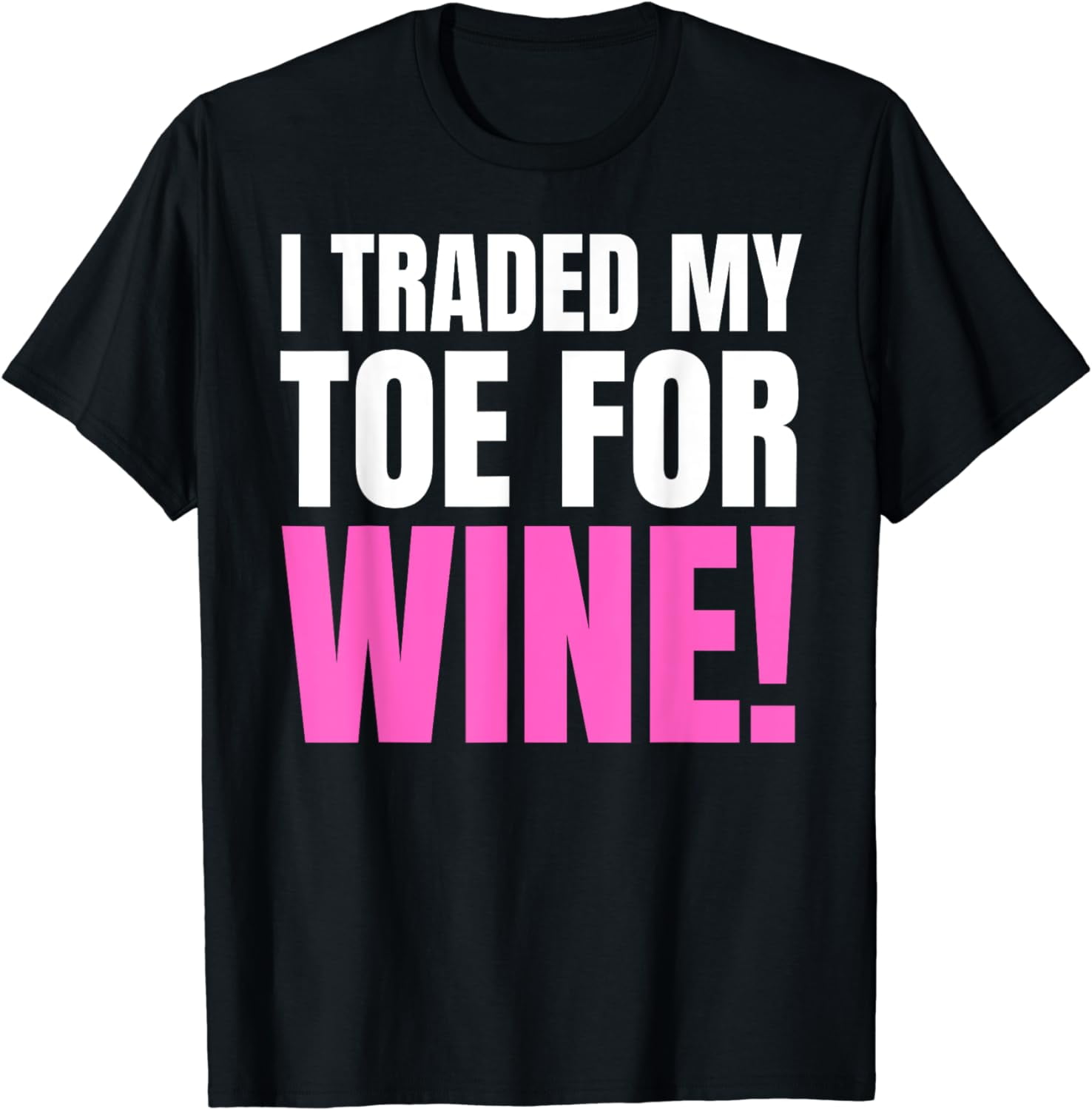 Traded My Toe For Wine Funny Toe Amputee And Toes Amputation T-Shirt ...