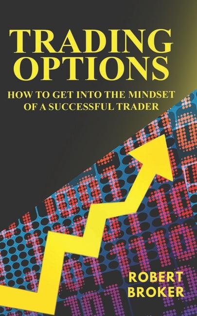 Trading Options : How to Get Into the Mindset of a Successful Trader ...