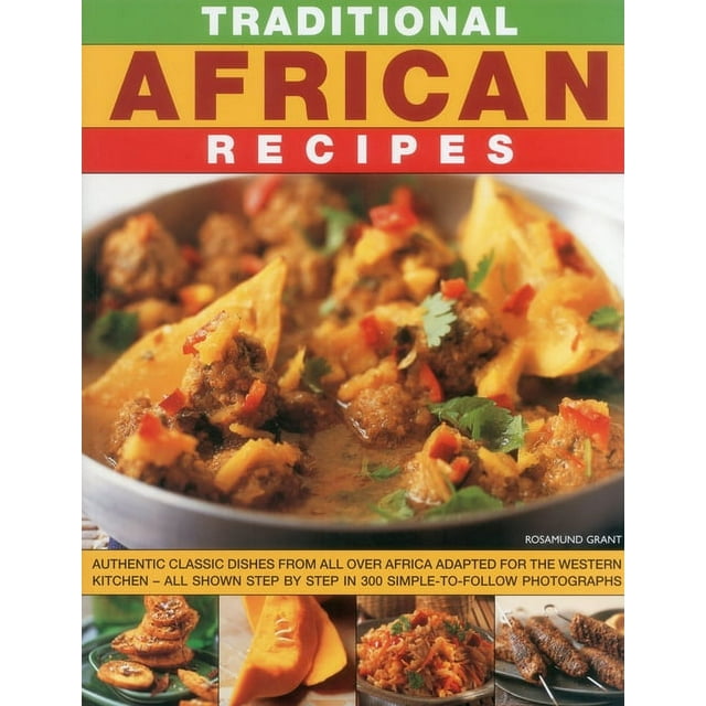 Traditional African Recipes : Authentic dishes from all over Africa ...