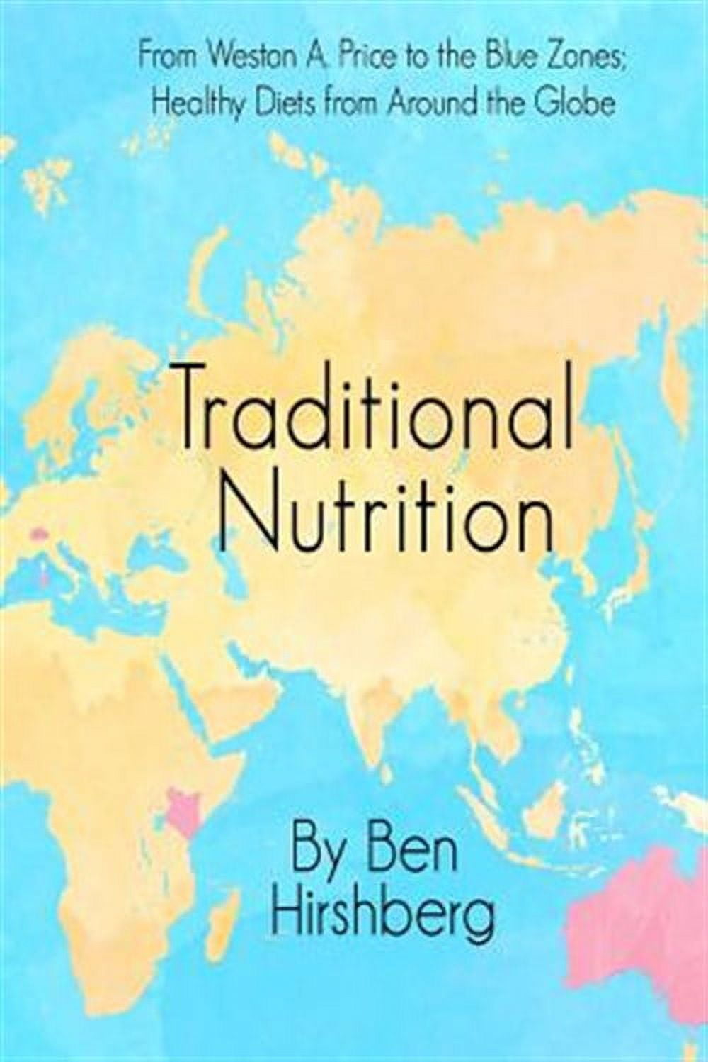 Traditional Nutrition: From Weston A. Price to the Blue Zones; Healthy ...