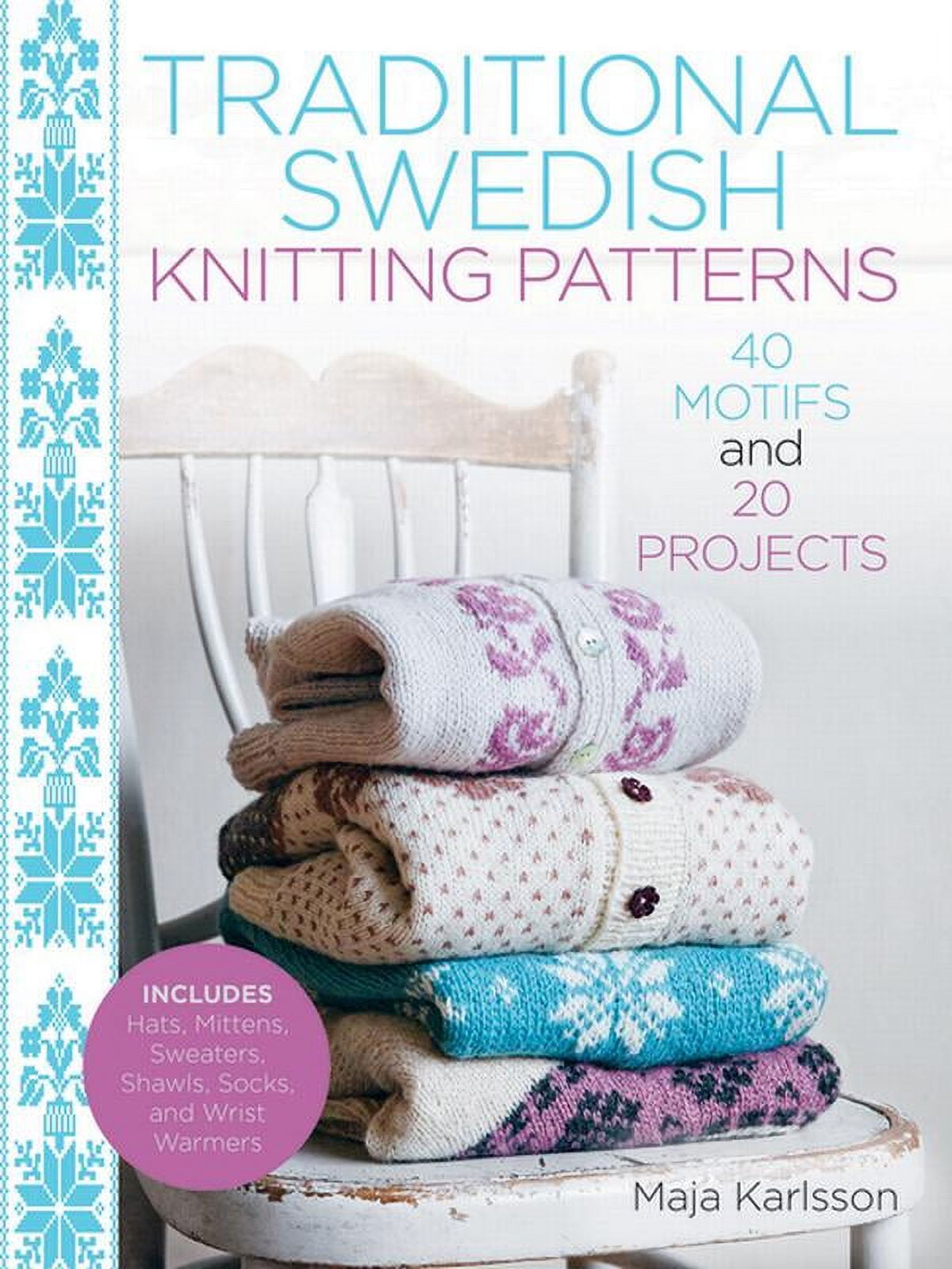 Traditional Swedish Knitting Patterns: 40 Motifs and 20 Projects for ...