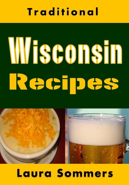 Traditional Wisconsin Recipes: Cookbook for the Midwest State of Cheese ...