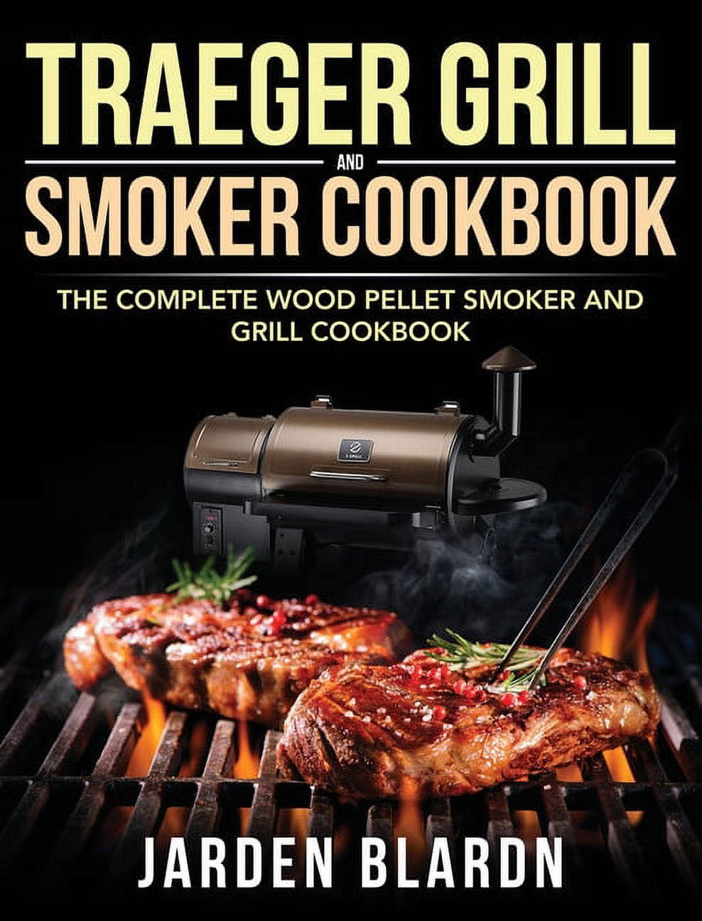 Traeger Grill & Smoker Cookbook: The Complete Wood Pellet Smoker and ...
