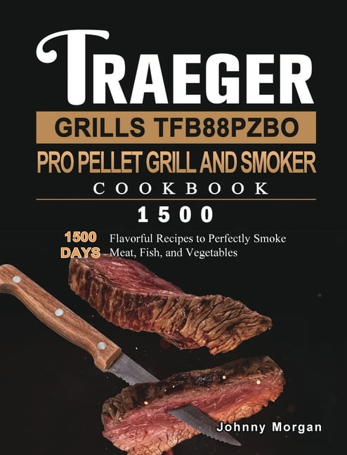 Traeger Grills TFB88PZBO Pro Pellet Grill and Smoker Cookbook 1500: ...