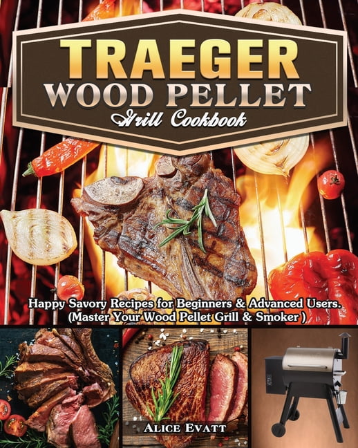 Traeger Wood Pellet Grill Cookbook : Happy Savory Recipes for Beginners ...