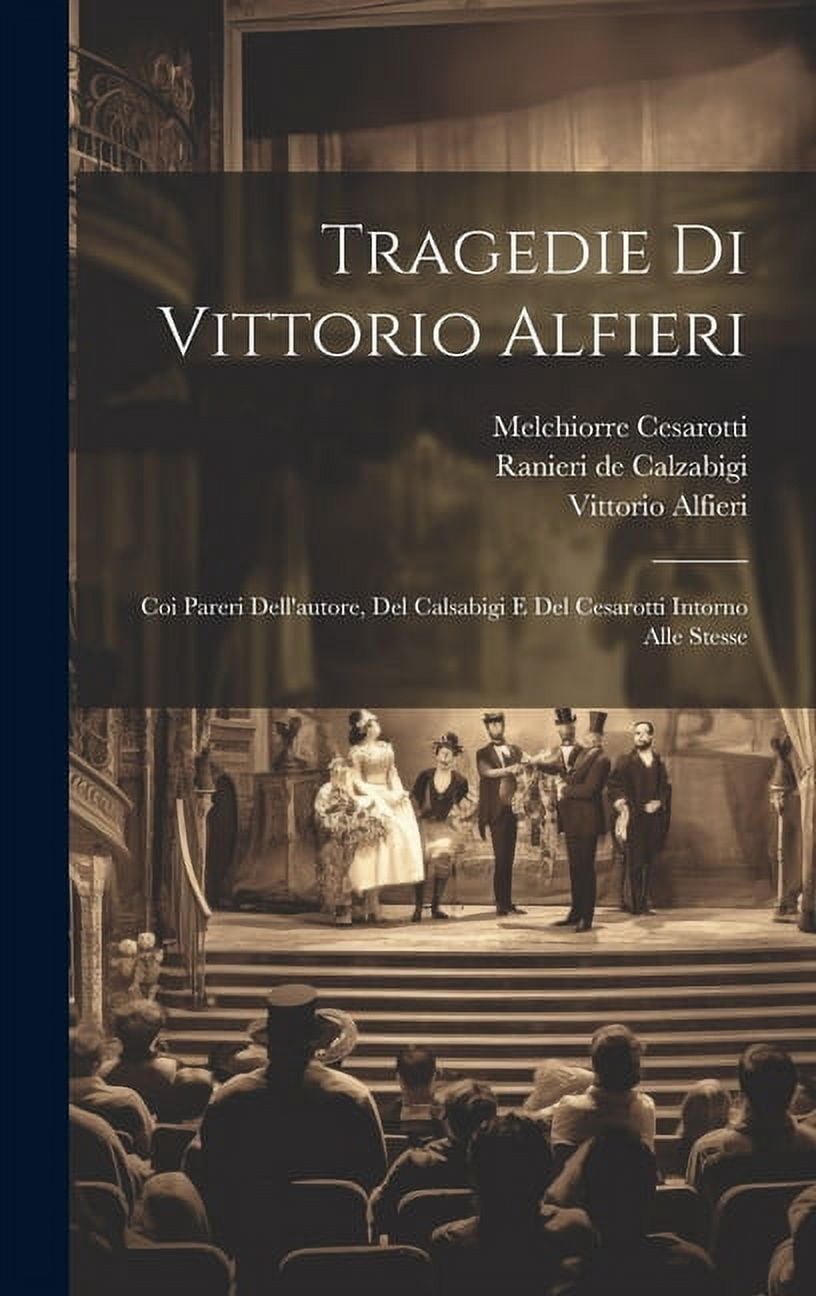Tragedie Di Vittorio Alfieri: Coi Pareri Dell'autore, Del Calsabigi E ...