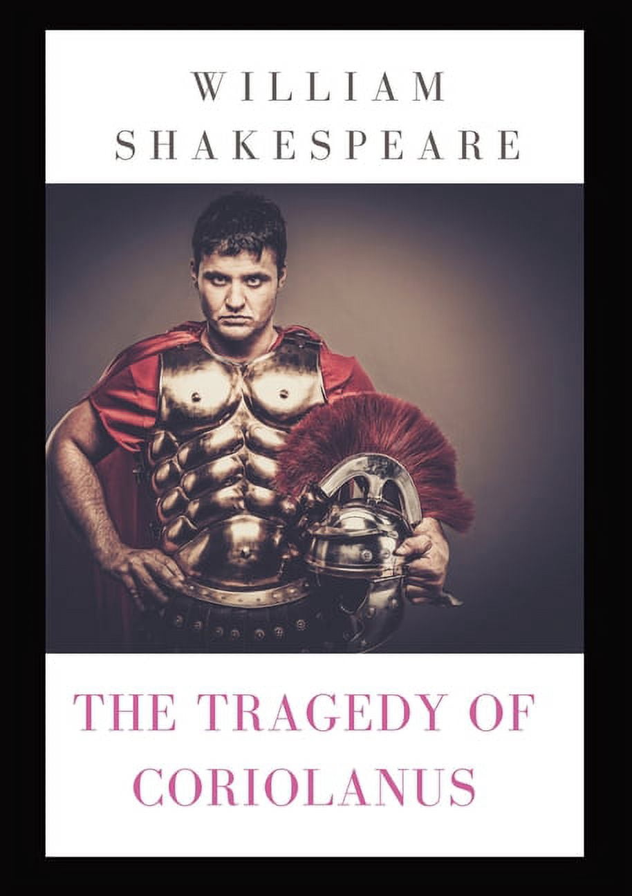The Tragedy of Coriolanus: a tragedy by Shakespeare based on the life ...