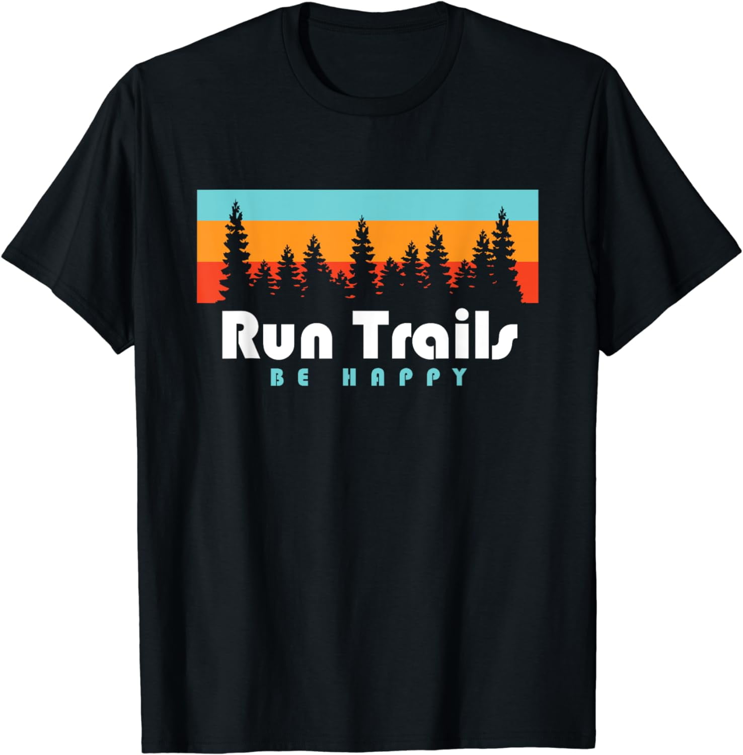 Trail Running Run Trails Be Happy Trail and Ultra Running T-Shirt ...