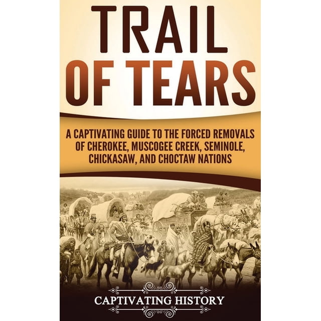 Trail of Tears: A Captivating Guide to the Forced Removals of Cherokee ...