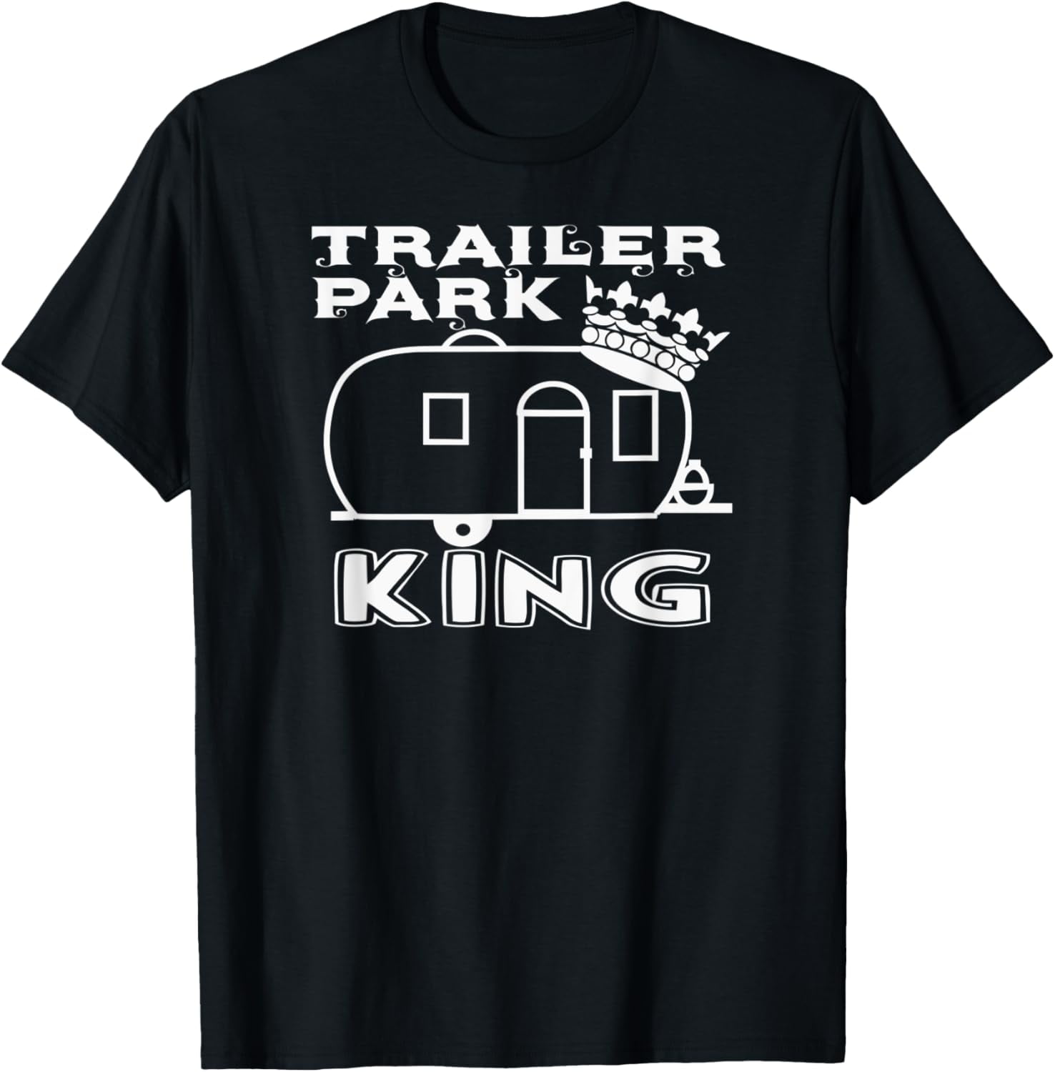 Trailer Park King Redneck Camping RV Mobile Home Fun T-shirt - Walmart.com